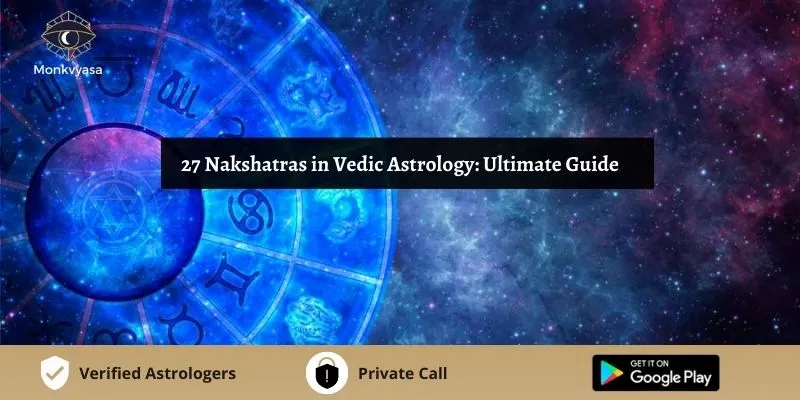27 Nakshatras in Vedic Astrology: Ultimate Guide | Monkvyasa
