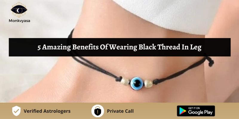 5 Amazing Benefits Of Wearing Black Thread In Leg | Monkvyasa