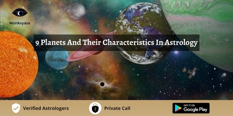 9 Planets And Their Characteristics In Astrology | Monkvyasa | Monkvyasa