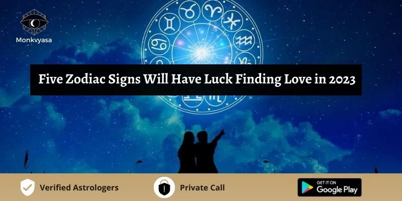 Five Zodiac Signs Will Have Luck Finding Love in 2023 | Monkvyasa