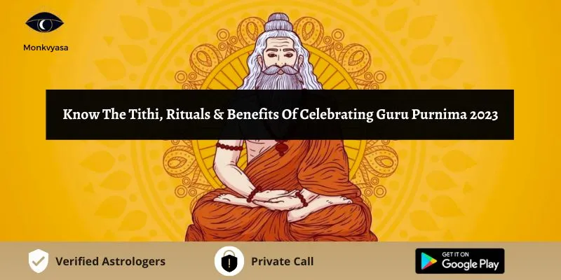 Know The Tithi, Rituals & Benefits Of Celebrating Guru Purnima 2023 ...