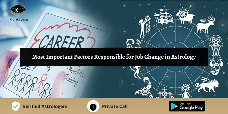 Most Important Factors Responsible For Job Change In Astrology | Monkvyasa