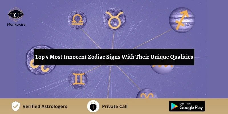 Top 5 Most Innocent Zodiac Signs With Their Unique Qualities | Monkvyasa