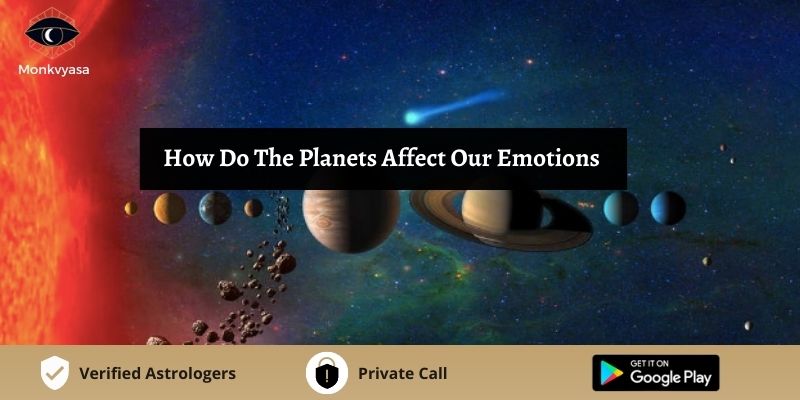 How Do The Planets Affect Our Emotions | Monkvyasa
