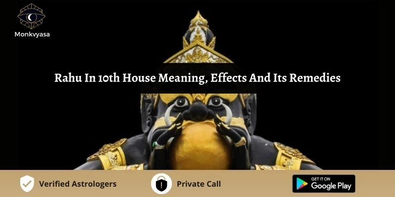 Rahu in 10th House Meaning, Effects and Its Remedies | Monkvyasa