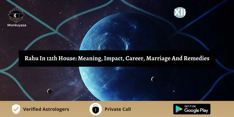 Rahu In 12th House: Meaning, Impact, Career, Marriage And Remedies ...