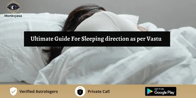 Ultimate Guide For Sleeping Direction As Per Vastu | Monkvyasa