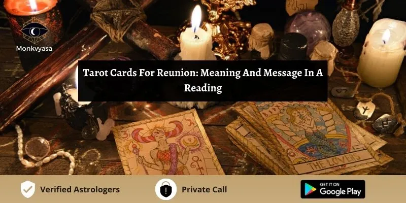 Tarot Cards For Reunion: Meaning And Message In A Reading | Monkvyasa
