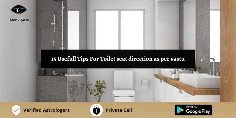 15 Useful Tips For Toilet Seat Direction As Per Vastu | Monkvyasa