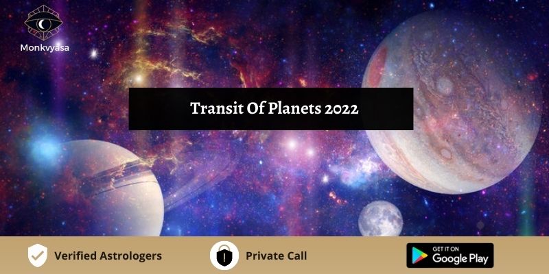 TRANSIT OF PLANETS 2022 | Monkvyasa