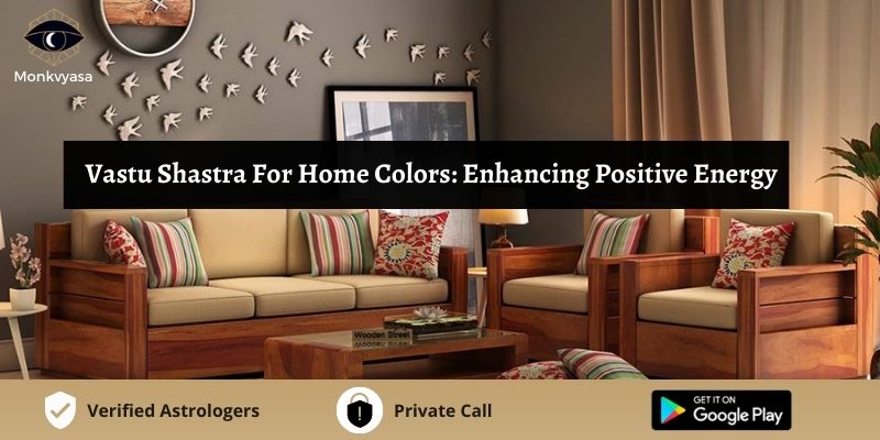 Vastu Shastra For Home Colors: Enhancing Positive Energy | Monkvyasa