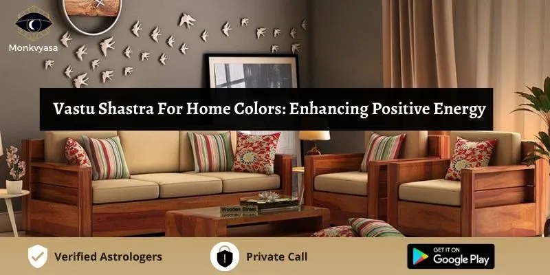 Vastu Shastra For Home Colors: Enhancing Positive Energy | Monkvyasa