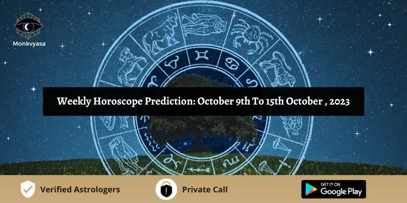 Weekly Horoscope Prediction: October 9th To 15th October , 2023 | Monkvyasa