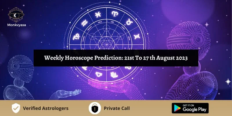 Weekly Horoscope Prediction: 21st To 27 th August 2023 | Monkvyasa